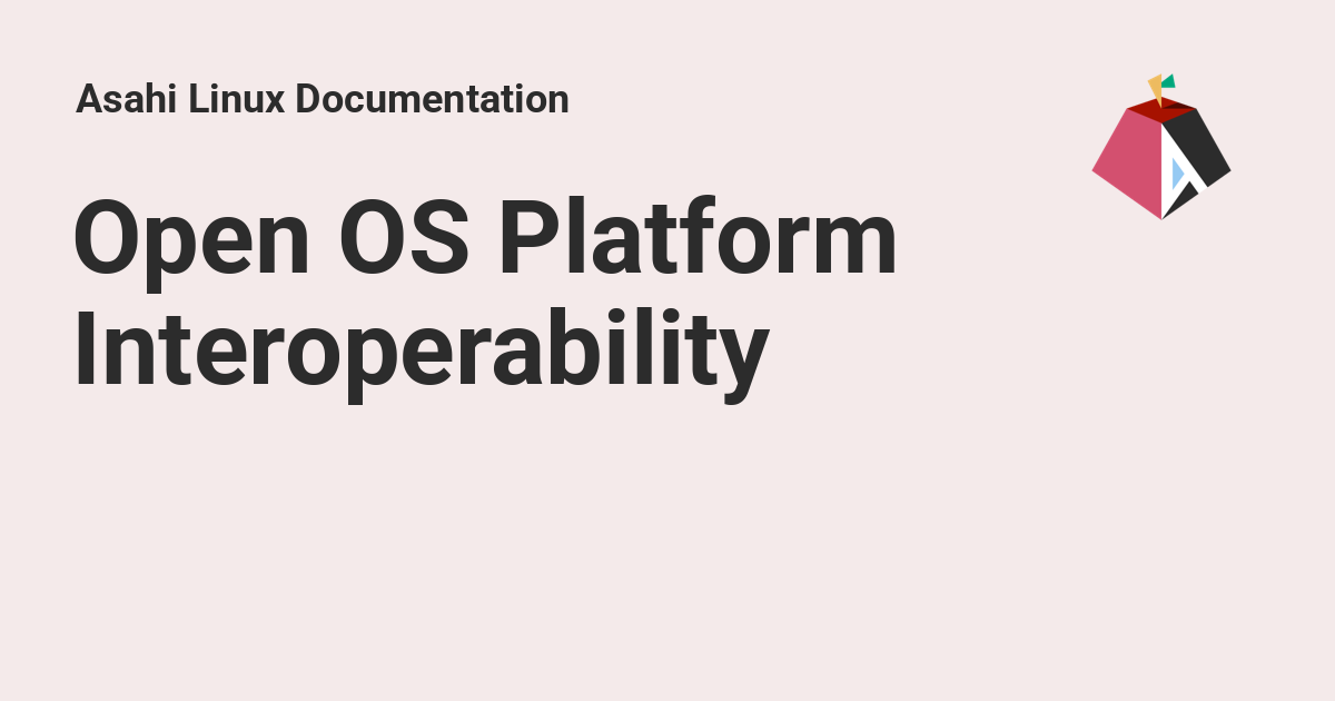 Open OS Platform Interoperability - Asahi Linux Documentation